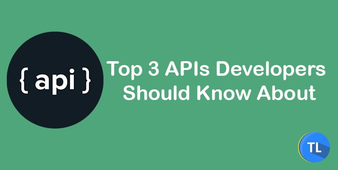 Top 3 APIs Developers Should Know About Top 3 APIs Developers Should Know About
